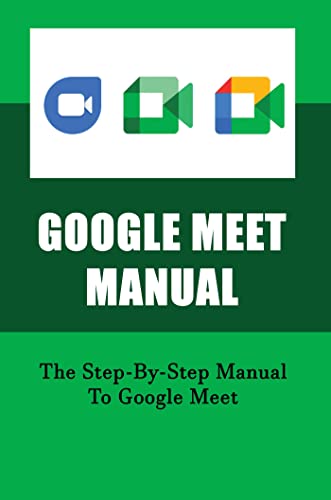 Amazon.com: Google Meet Manual: The Step-By-Step Manual To Google Meet ...