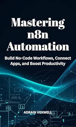 Amazon.com: Mastering n8n Automation: Build No-Code Workflows, Connect Apps, and Boost ...