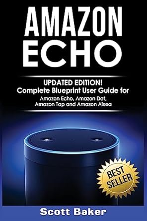 Amazon Echo: Updated Edition! Complete Blueprint User Guide for Amazon Echo, Amazon Dot, Amazon ...