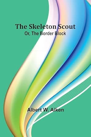 The skeleton scout; or, The border block : Aiken, Albert W: Amazon.fr ...