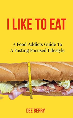 I Like To Eat : A Food Addicts Guide To A Fasting Focused Lifestyle ...
