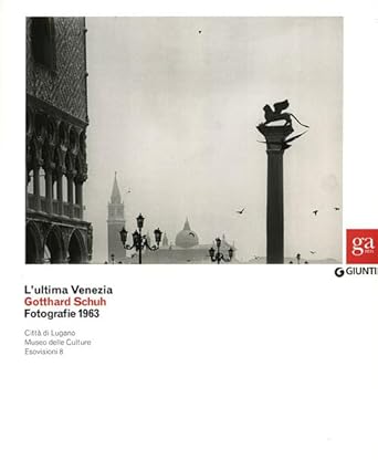 L'ultima Venezia. Gotthard Schuh. Fotografie 1963. Catalogo della ...