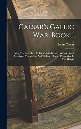 Caesar's Gallic War, Book 1: Being The Latin Text In The Original Order ...
