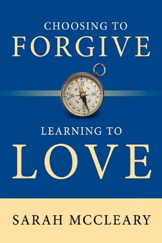 Choosing to Forgive Learning to Love: Sarah McCleary: 9781414107387 ...