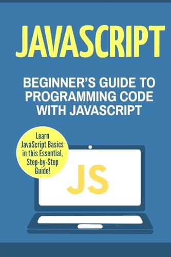Javascript: Beginner's Guide to Programming Code With Javascript ...