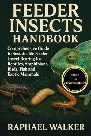 FEEDER INSECTS HANDBOOK: Comprehensive Guide to Sustainable Feeder ...