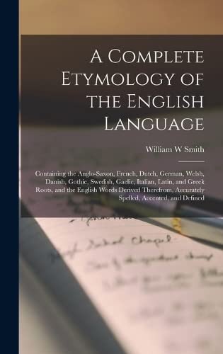 A Complete Etymology of the English Language: Containing the Anglo ...