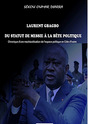 Amazon.com: LAURENT GBAGBO DU STATUT DE MESSIE À LA BÊTE POLITIQUE ...