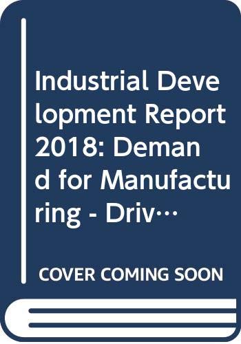 Industrial Development Report 2018: Demand for Manufacturing - Driving ...