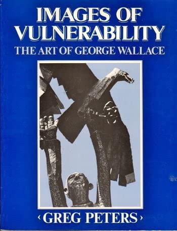 Images of Vulnerability: The Art of George Wallace: Peters, Greg ...