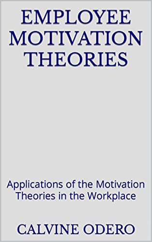 EMPLOYEE MOTIVATION THEORIES: Applications of the Motivation Theories ...