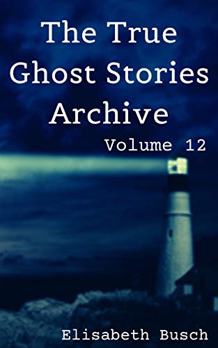 The True Ghost Stories Archive: Volume 12: 50 Bizarre and Baffling ...