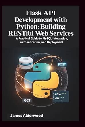 Flask API Development with Python: Building RESTful Web Services: A Practical Guide to MySQL ...