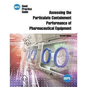 ISPE Good Practice Guide: Assessing the Particulate Containment ...