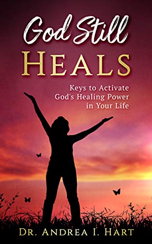 God Still Heals: Keys to Activate God's Healing Power in Your Life ...