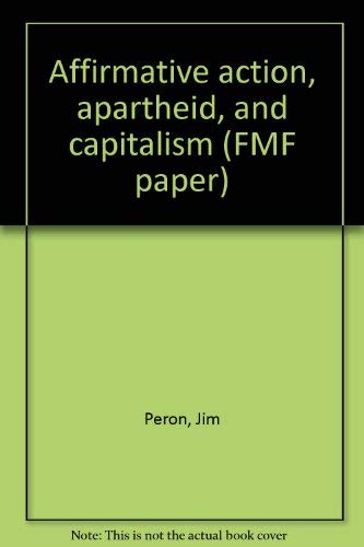 Affirmative Action, Apartheid and Capitalism: FMF Paper #9: Jim Peron ...