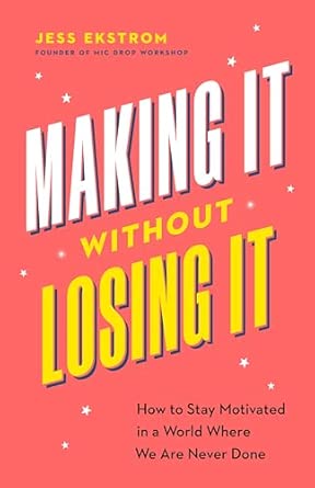 Making It Without Losing It: How to Stay Motivated in a World Where We ...