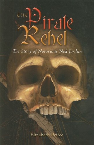 The Pirate Rebel: The Story of Notorious Ned Jordan: Peirce, Elizabeth ...