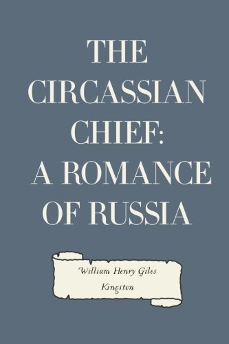 The Circassian Chief: A Romance of Russia : Kingston, William Henry ...