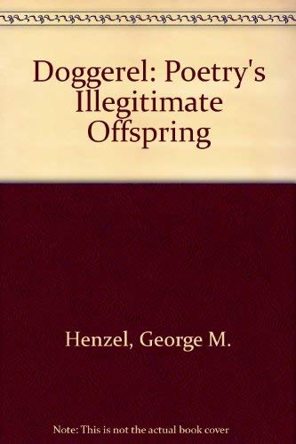 Doggerel: Poetry's Illegitimate Offspring: Henzel, George M ...