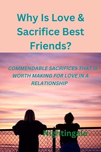 WHY IS LOVE AND SACRIFICE BEST FRIENDS?: Commendable sacrifices that is ...