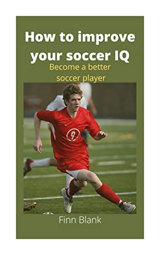 HOW TO IMPROVE YOUR SOCCER IQ : Become a better soccer player eBook ...