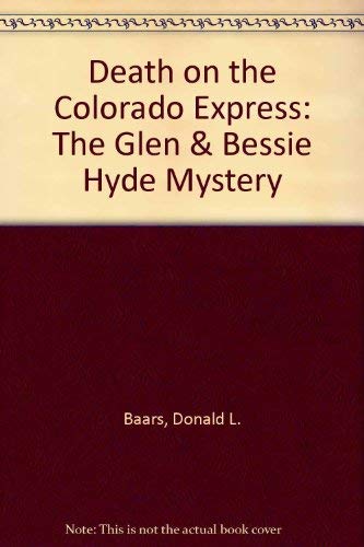 Death on the Colorado Express: The Glen & Bessie Hyde Mystery: Baars ...