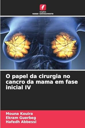 O papel da cirurgia no cancro da mama em fase inicial IV: Kouira, Mouna ...