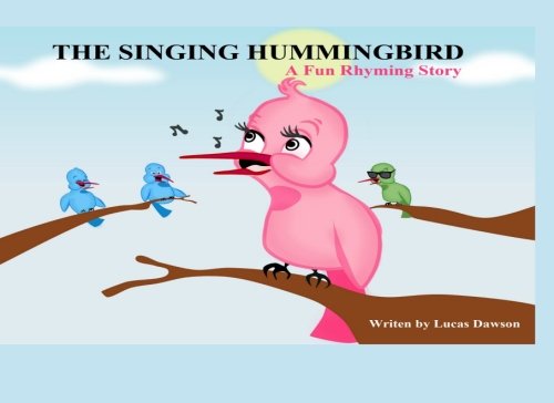 The Singing Hummingbird: A Fun Rhyming Story (Volume 1): Dawson, Lucas ...