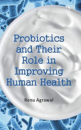 Probiotics and Their Role in Improving Human Health: Renu Agrawal, Renu ...