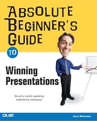Absolute Beginner's Guide to Winning Presentations: Weissman, Jerry ...