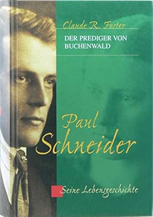 Paul Schneider - Seine Lebensgeschichte: Seine Lebensgeschichte - Der Prediger von Buchenwald ...