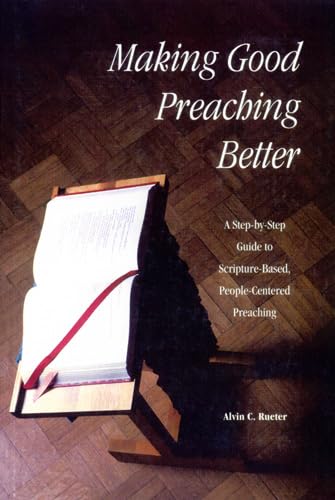Making Good Preaching Better: A Step-by-Step Guide to Scripture-Based ...