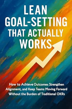 Lean Goal-Setting That Actually Works: How to Achieve Outcomes ...