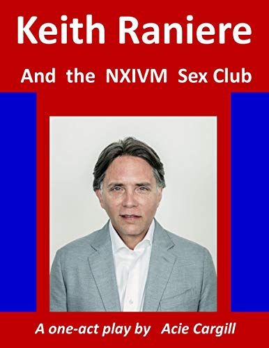 Keith Raniere and the NXIVM Sex Club - Kindle edition by Cargill, Acie ...