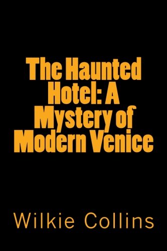 The Haunted Hotel: A Mystery of Modern Venice: Collins, Wilkie ...