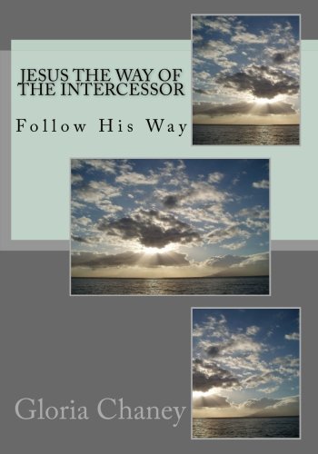 Jesus the Way of the Intercessor: Chaney, Gloria: 9781540324832: Amazon ...