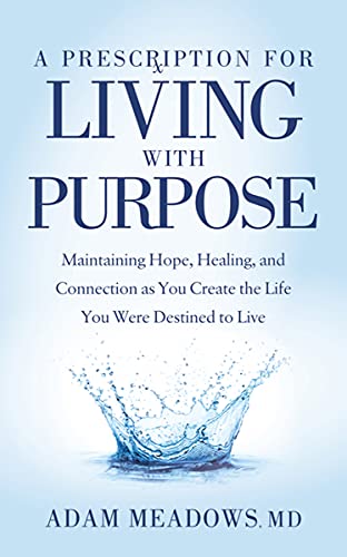 A Prescription for Living with Purpose: Maintaining Hope, Healing, and ...