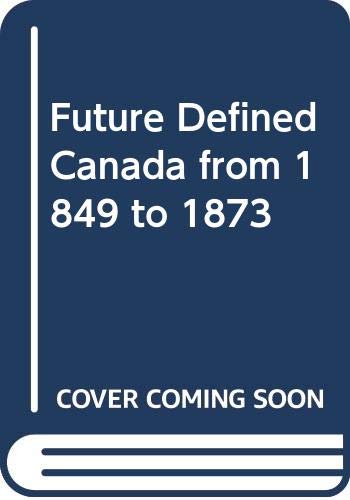 Future Defined Canada from 1849 to 1873: Bolotenko, George ...