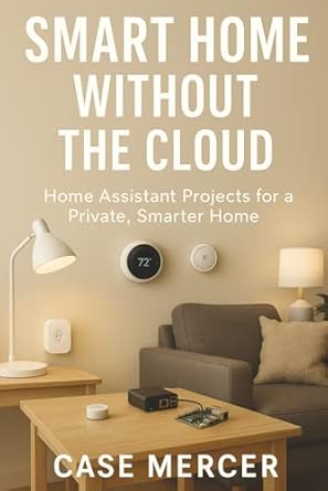 Amazon.co.jp: Smart Home Without the Cloud: Home Assistant Projects for ...