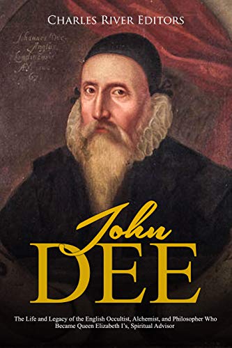 John Dee: The Life and Legacy of the English Occultist, Alchemist, and ...
