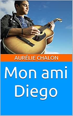 Mon ami Diego (French Edition) eBook : CHALON, Aurélie: Amazon.ca ...