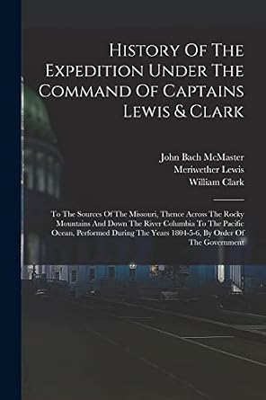 History Of The Expedition Under The Command Of Captains Lewis & Clark ...