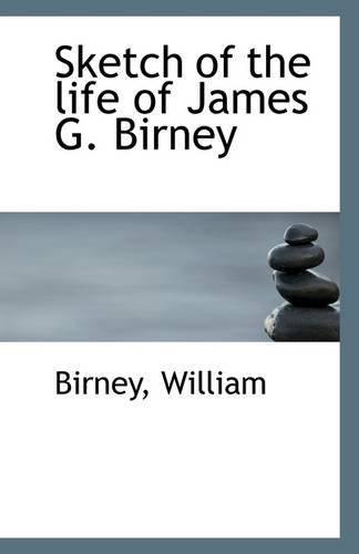 Sketch of the life of James G. Birney: William, Birney: 9781113302830 ...