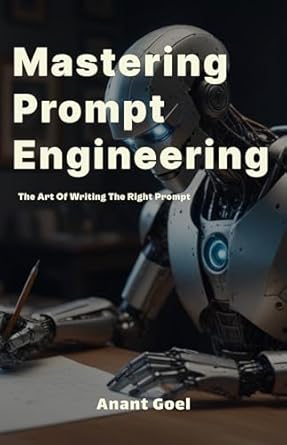 Mastering Prompt Engineering: A Comprehensive Guide: The Art Of Writing ...