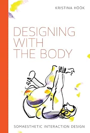 Designing with the Body: Somaesthetic Interaction Design (Design ...