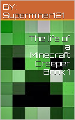 The life of a Minecraft Creeper Book 1 (The Lives of Minecraft) eBook ...
