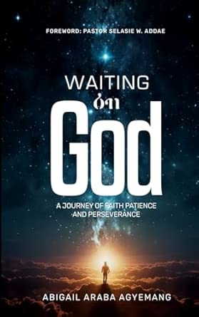 Waiting on God: A Journey of Faith, Patience & Perseverance: Agyemang ...