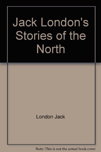 Jack London's Stories of the North: London, Jack: 9780590422727: Amazon ...