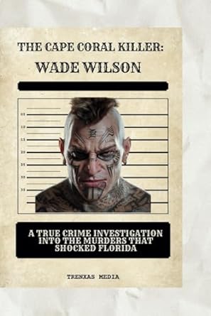 The Cape Coral Killer: Wade Wilson: A True Crime Investigation into the ...